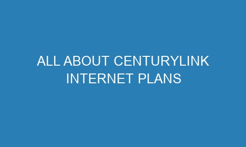 All about CenturyLink Internet plans - Exaposters